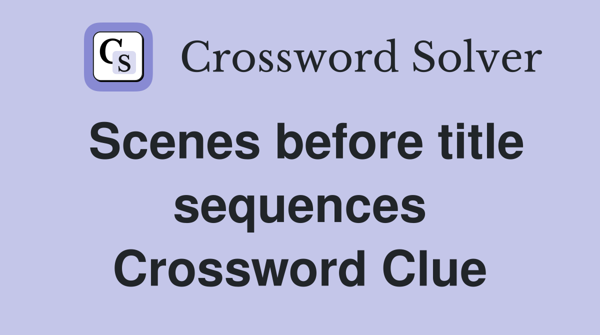 Scenes before title sequences - Crossword Clue Answers - Crossword Solver